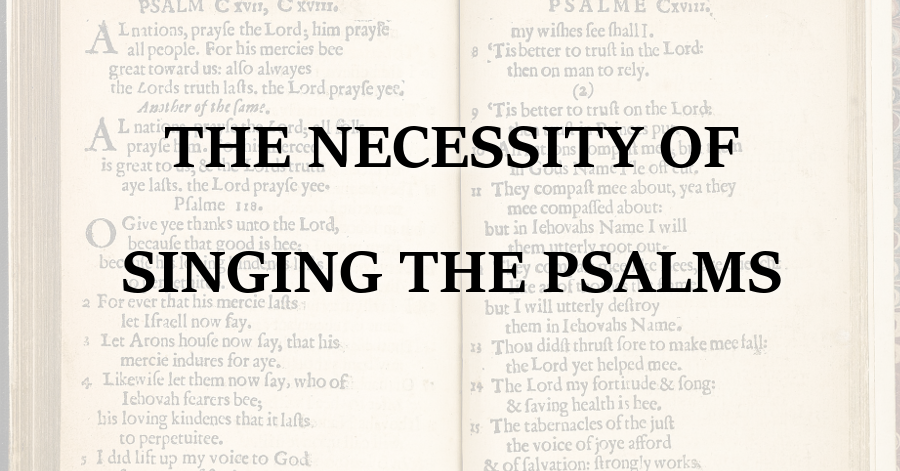 The Necessity of Singing the Psalms – Purely Presbyterian