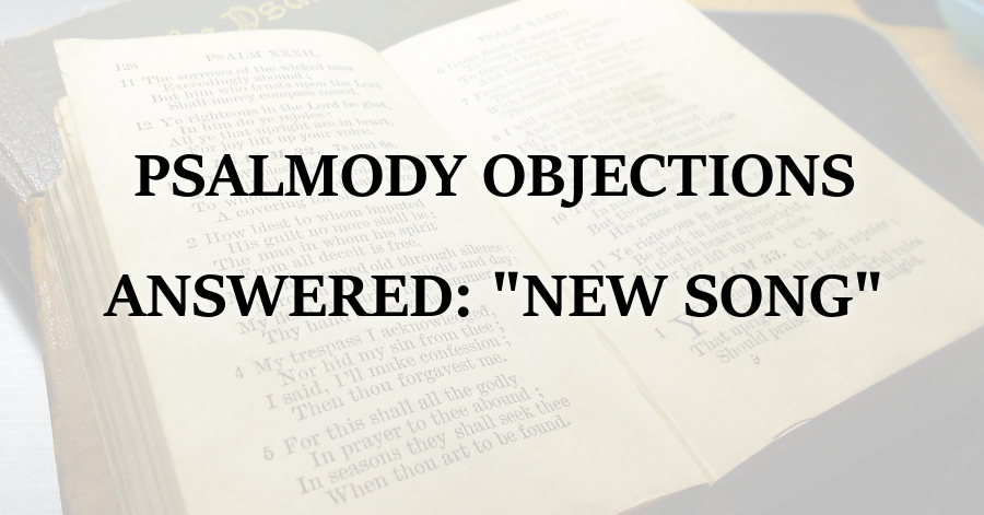 Psalmody Objections Answered: “New Song” – Purely Presbyterian