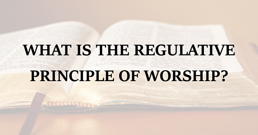 What is the Regulative Principle of Worship? – Purely Presbyterian