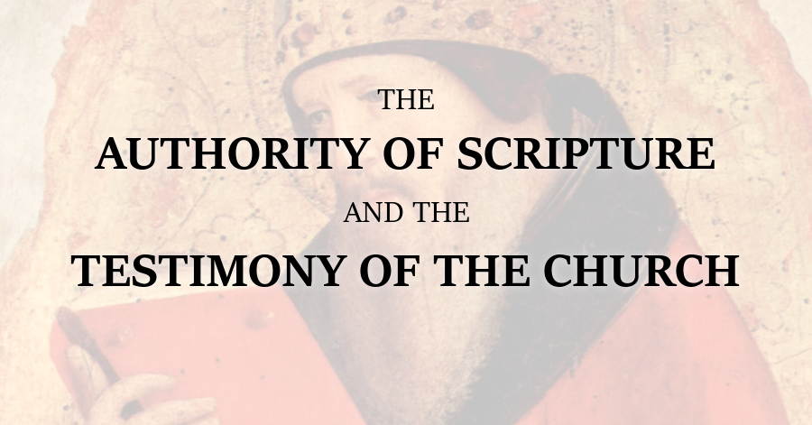 The Authority of Scripture and the Testimony of the Church – Purely ...