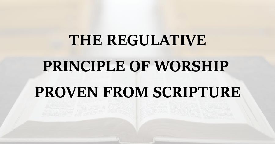 The Regulative Principle of Worship Proven From Scripture – Purely ...