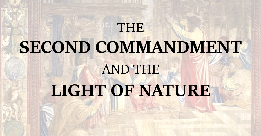 The Second Commandment and the Light of Nature – Purely Presbyterian