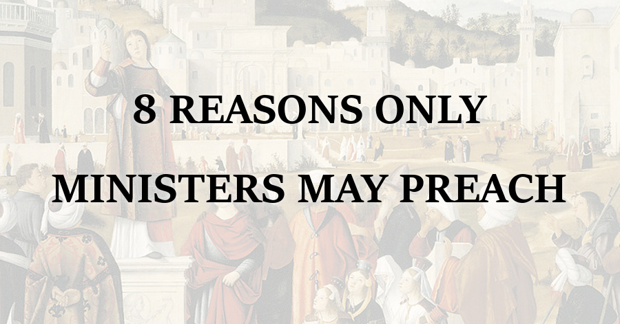 8 Reasons Only Ministers May Preach – Purely Presbyterian