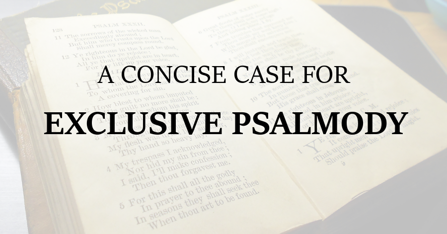 A Concise Case For Exclusive Psalmody – Purely Presbyterian