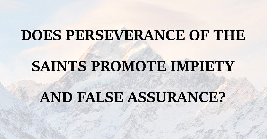 Does Perseverance of the Saints Promote Impiety and False Assurance ...