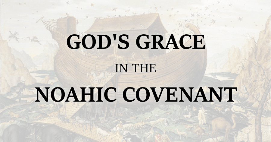 God’s Grace in the Noahic Covenant – Purely Presbyterian