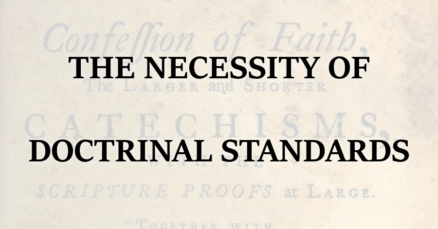 The Necessity of Doctrinal Standards – Purely Presbyterian