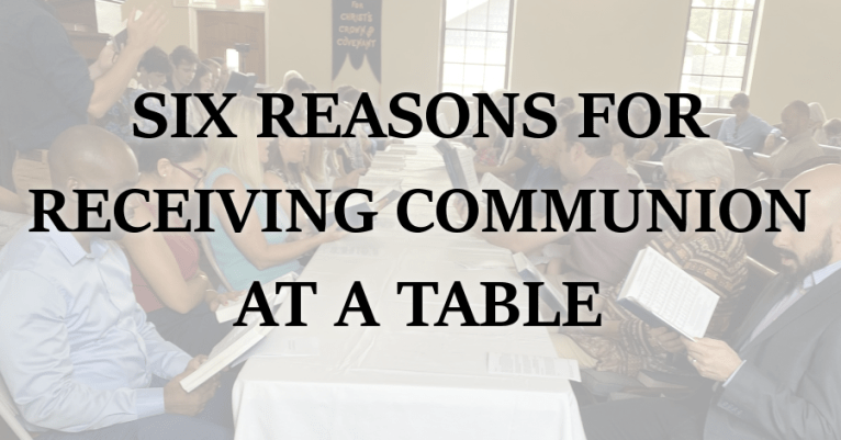 Six Reasons For Receiving Communion At A Table – Purely Presbyterian
