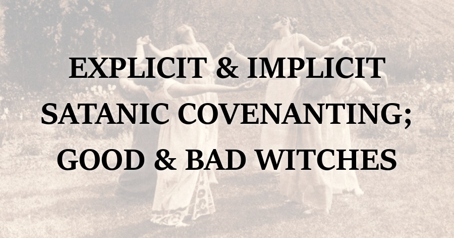 Of Explicit & Implicit Satanic Covenanting and Good & Bad Witches ...