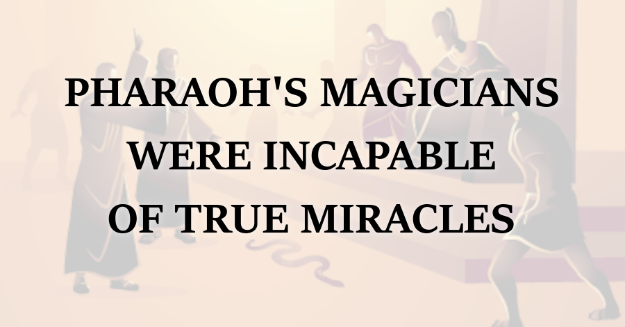 Pharaoh’s Magicians Were Incapable Of True Miracles – Purely Presbyterian
