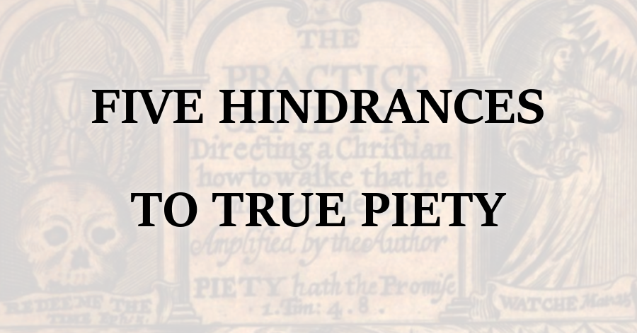 Five Hindrances To True Piety – Purely Presbyterian