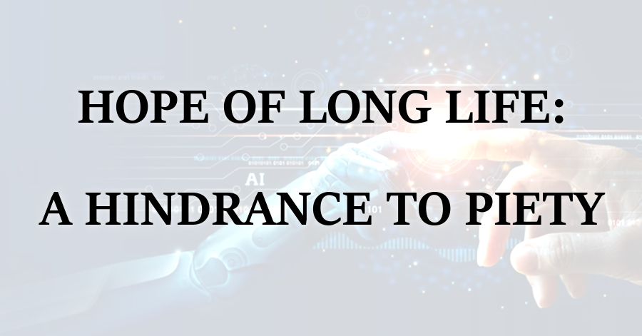 The Hope of Long Life: A Hindrance to Piety – Purely Presbyterian