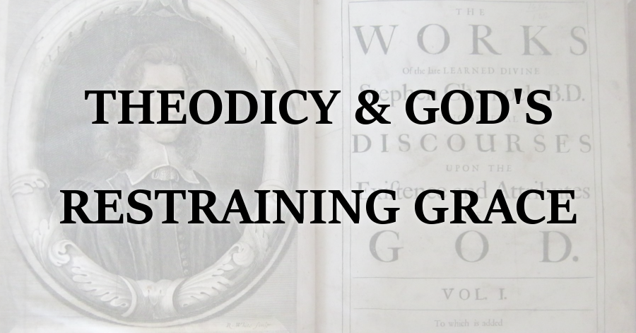 Theodicy & God’s Restraining Grace – Purely Presbyterian