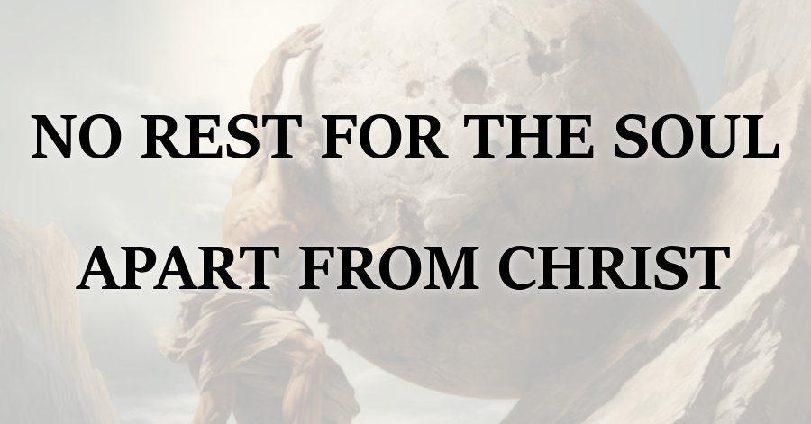 No Rest For The Soul Apart From Christ – Purely Presbyterian