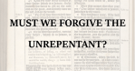 Must We Forgive The Unrepentant? – Purely Presbyterian